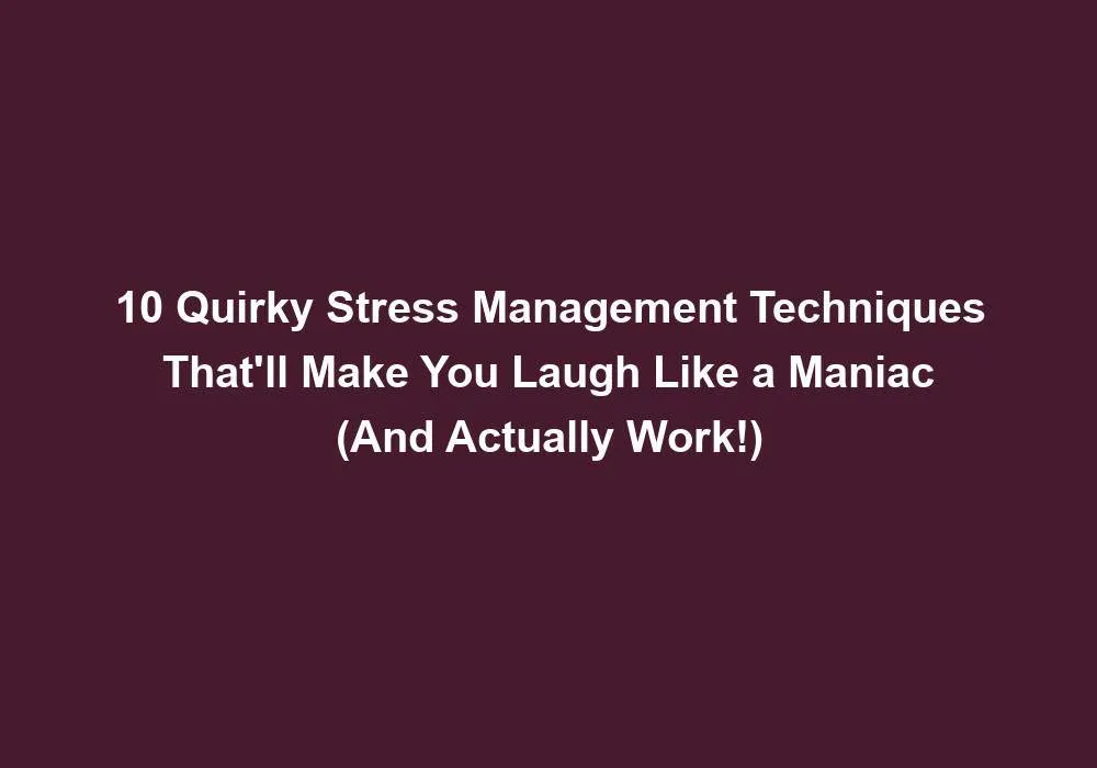 10 Quirky Stress Management Techniques That'll Make You Laugh Like a ...